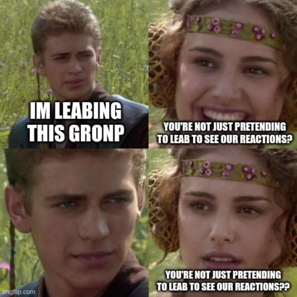 Im leabing this gronp | For the Better, Right? | Know Your Meme