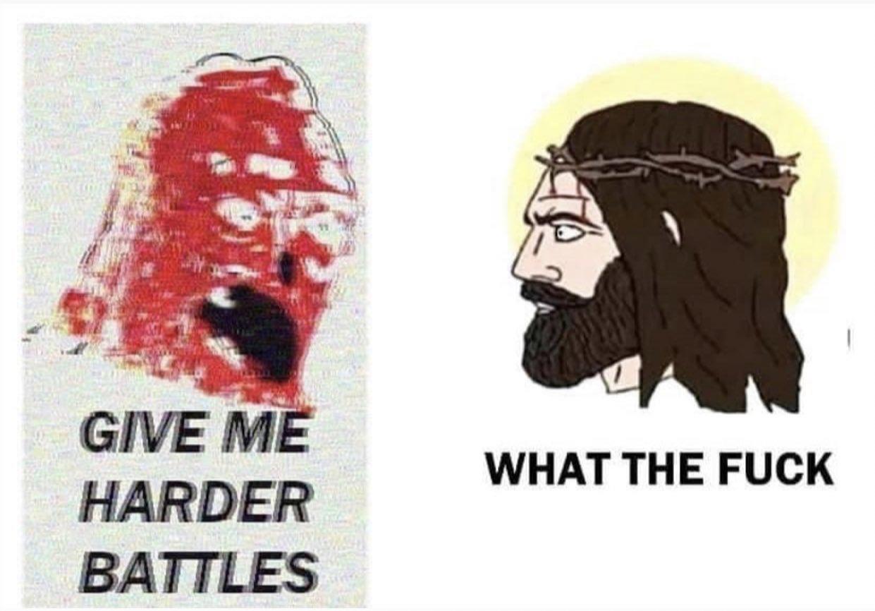 GIVE ME HARDER BATTLES Stop Giving Me Your Toughest Battles Wojak