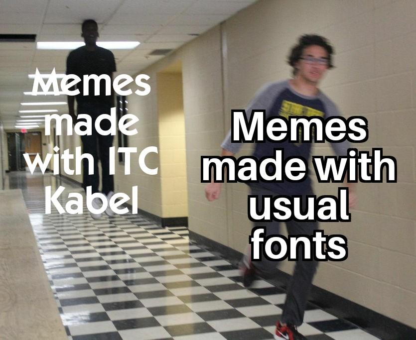 How about we start investing in memes made with ITC Kabel font? | /r ...