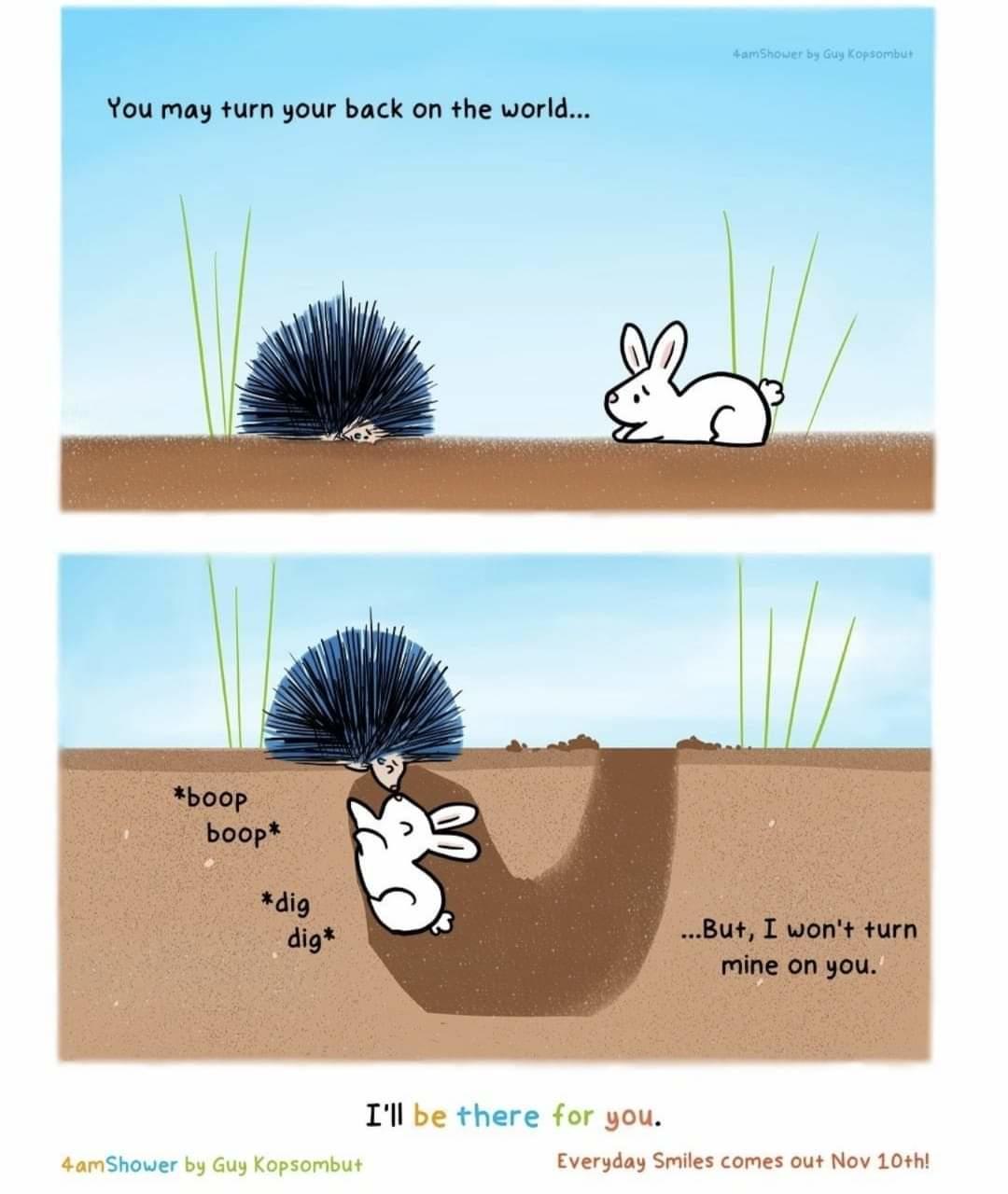 you may turn your back on the world... but I won't turn mine on you ...