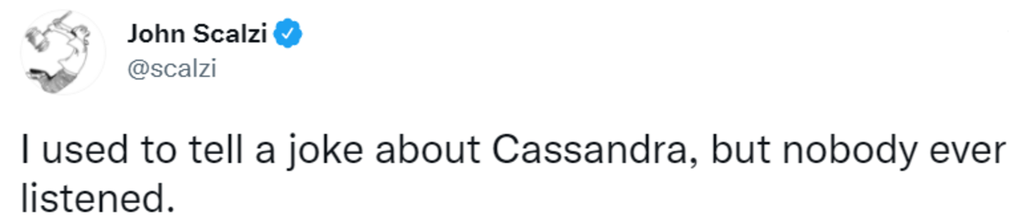 I used to tell a joke about Cassandra, but nobody ever listened ...