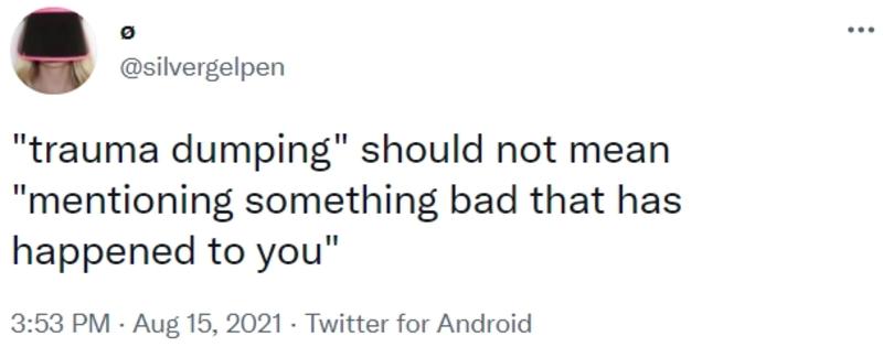"trauma dumping" should not mean "mentioning something bad that has ...