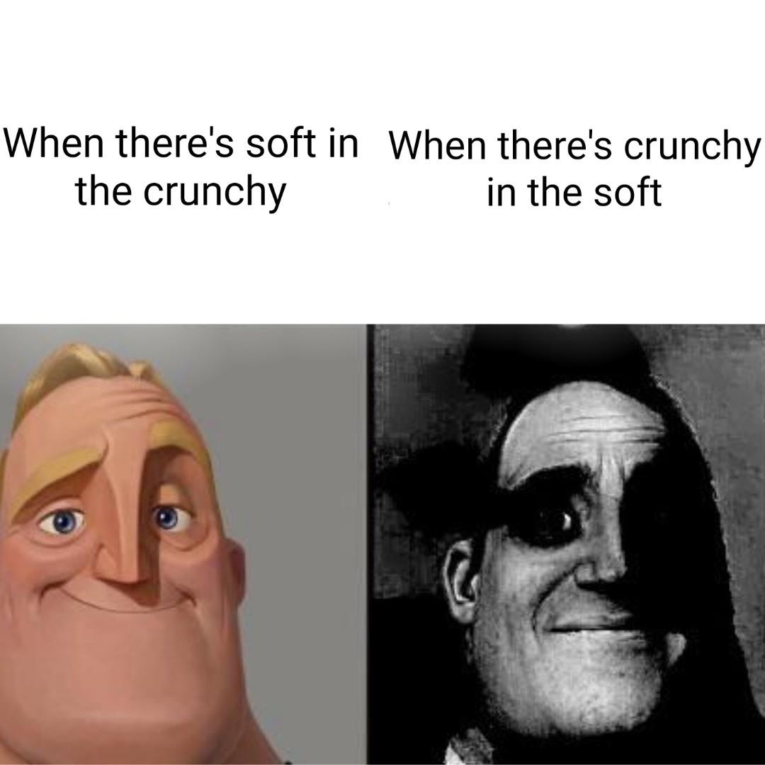 When There s Crunchy In The Soft Traumatized Mr Incredible People When There s Crunchy In The Soft Traumatized Mr Incredible People