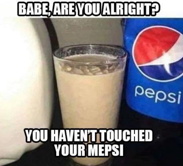 u haven't touched ur mepsi | Pilk | Know Your Meme