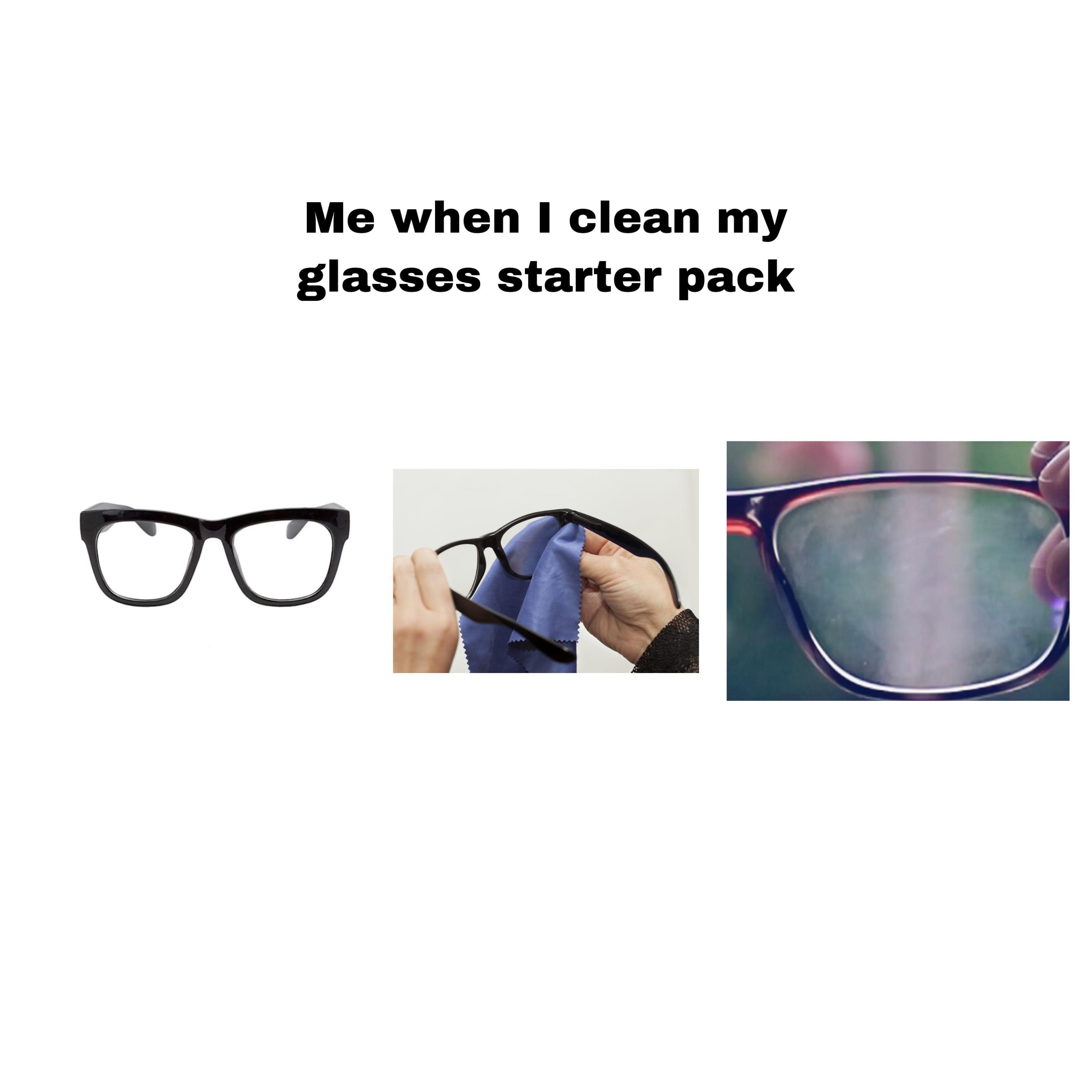 Me when I clean my glasses starter pack | /r/starterpacks | Starter ...