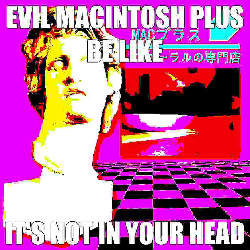 Evil Macintosh Plus Be Like | Evil X Be Like | Know Your Meme