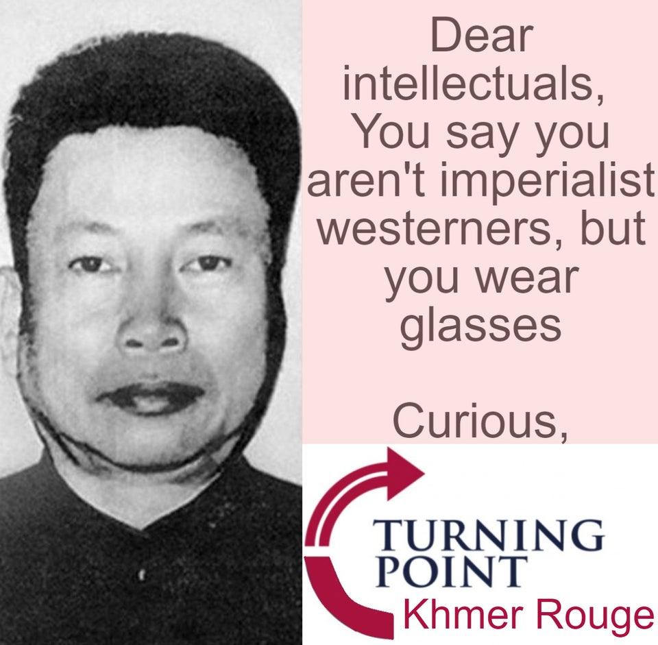 Pol Pot Turning Point Khmer Rouge Dear intellectuals, You say you aren ...