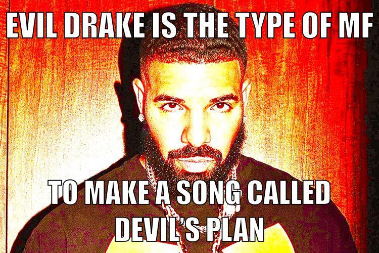 Evil Drake | /r/okbuddyretard | Drake The Type Of Guy | Know Your Meme