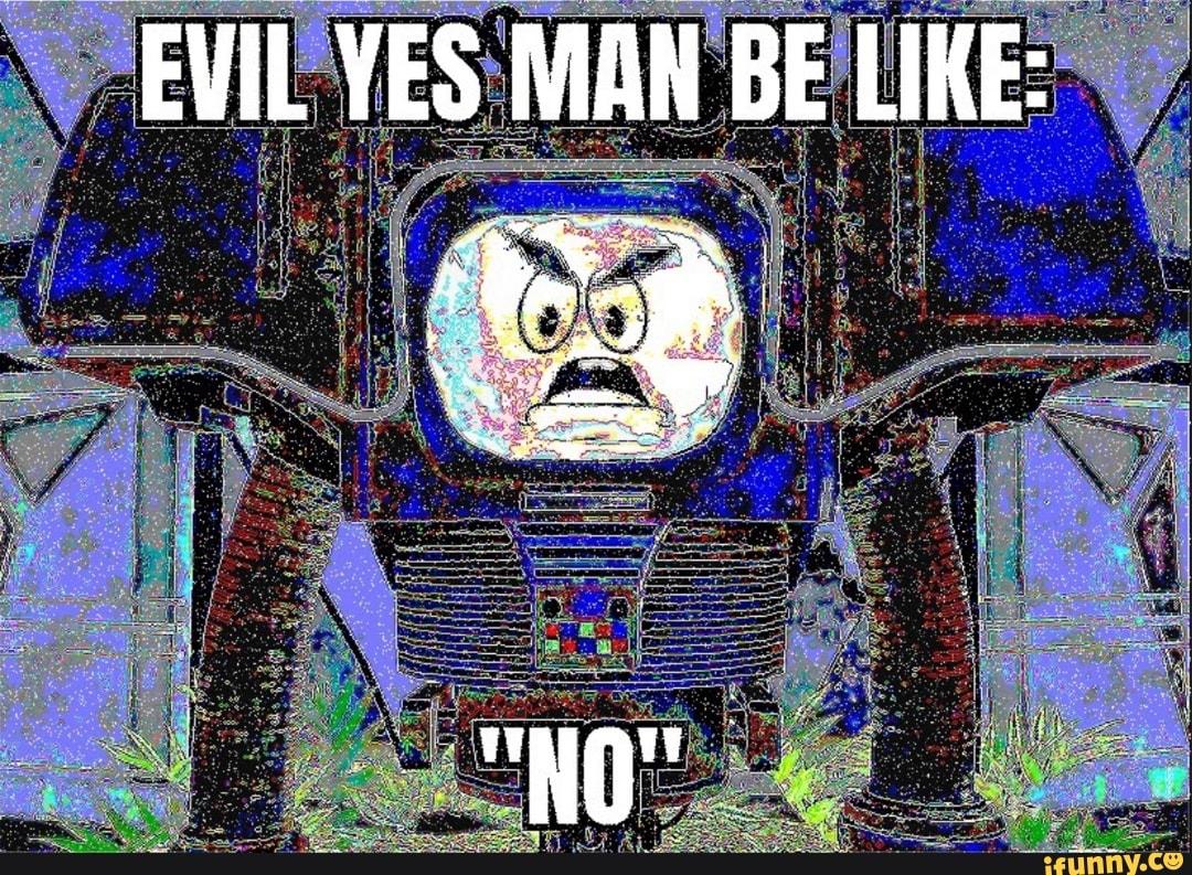 Evil Yes Man Be like | Evil X Be Like | Know Your Meme
