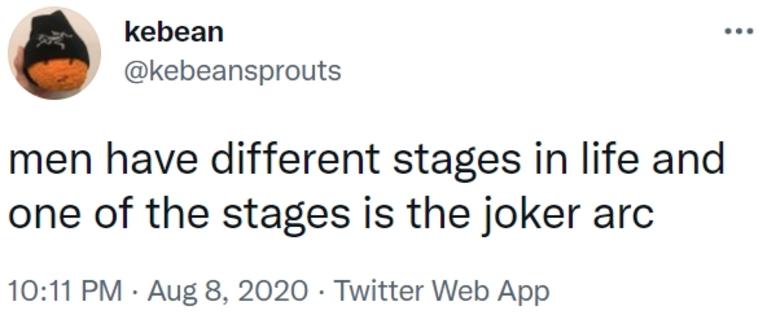 men have different stages in life and one of the stages is the joker ...