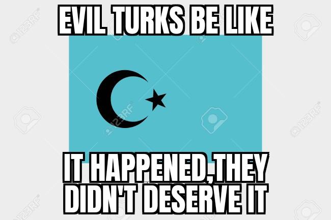 Evil Turks be like... | /r/2balkan4you/top/ | Balkan Memes | Know Your Meme