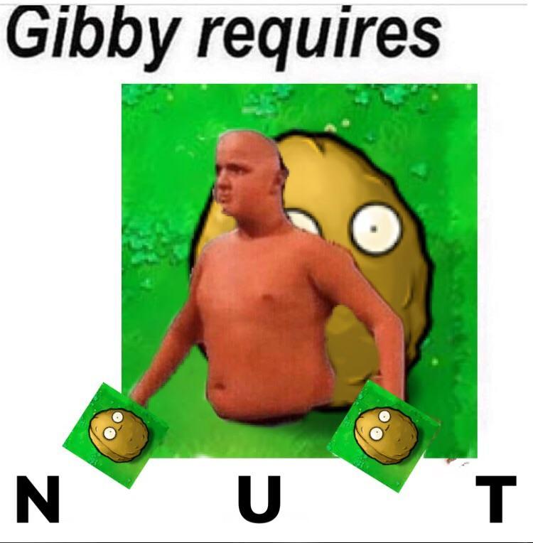 GIBBY REQUIRES N U T | Gibby Requires Soil / Coochie | Know Your Meme