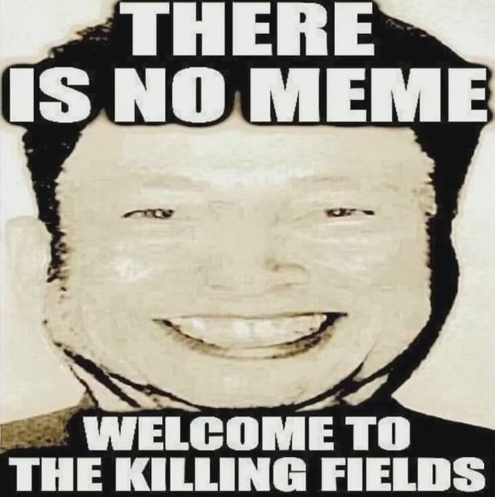Pol pot, there is no meme welcome to the killing fields | Pol Pot ...