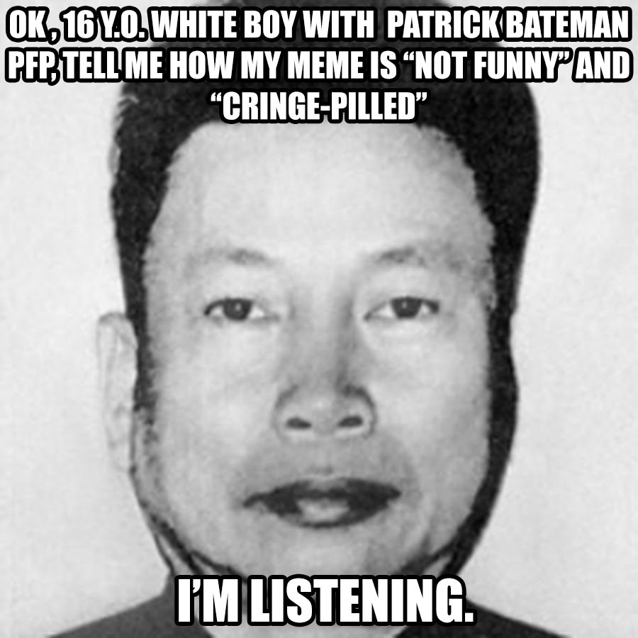 POL POT - OK, 16 YEAR OLD WHITE BOY WITH PATRICK BATEMAN PFP, TELL ME ...