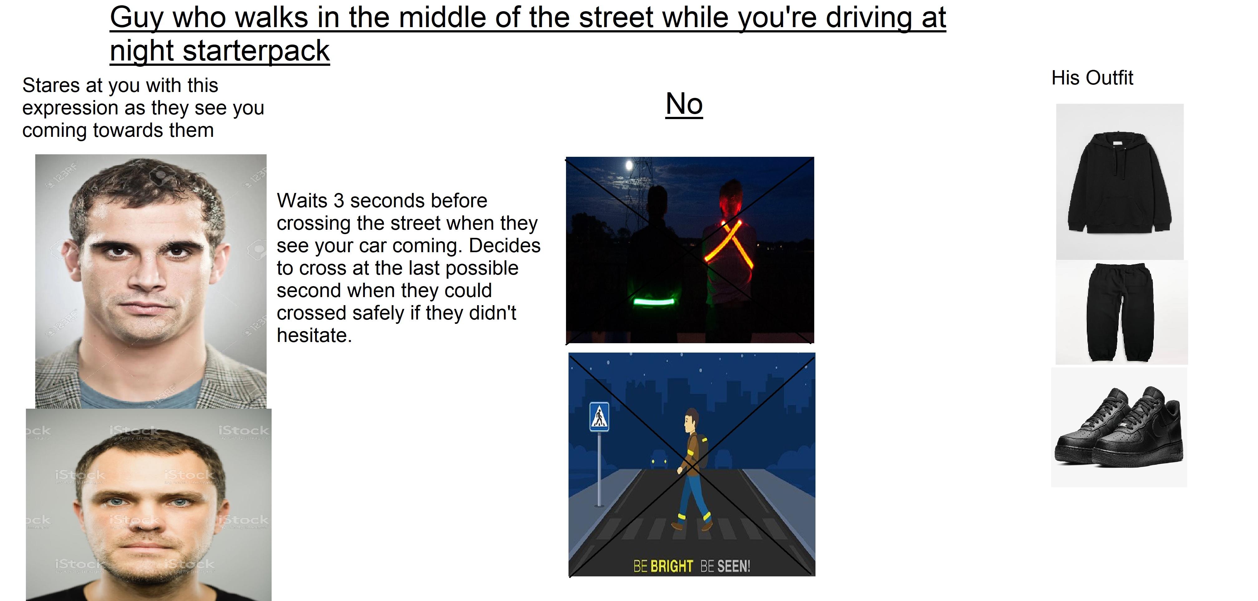 Guy who walks in the middle of the street while you're driving at night ...