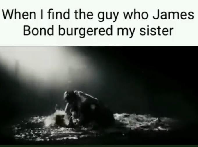 We got him | James Bond Burger | Know Your Meme