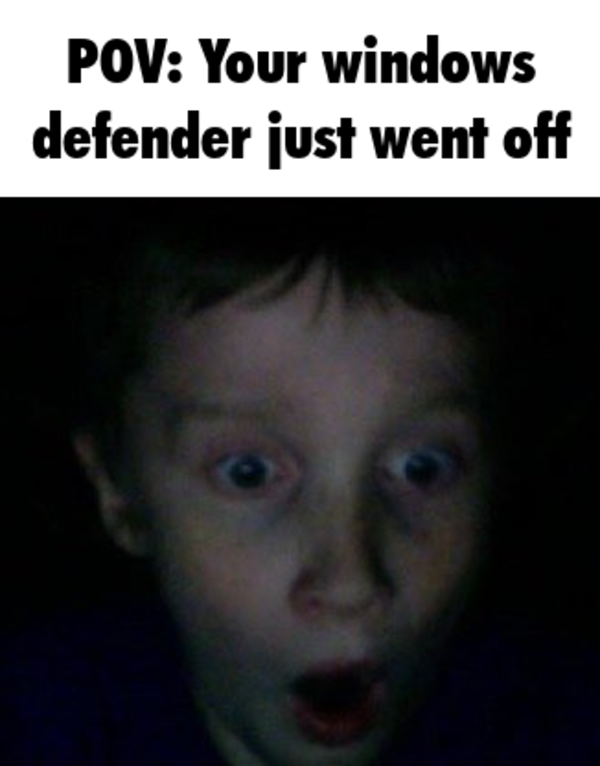 POV: Your Windows Defender Just went off | /r/wholesomememes ...