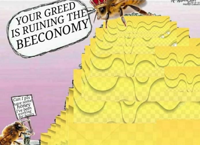 your greed is ruining the beeconomy | Your Greed Is Hurting The Economy ...