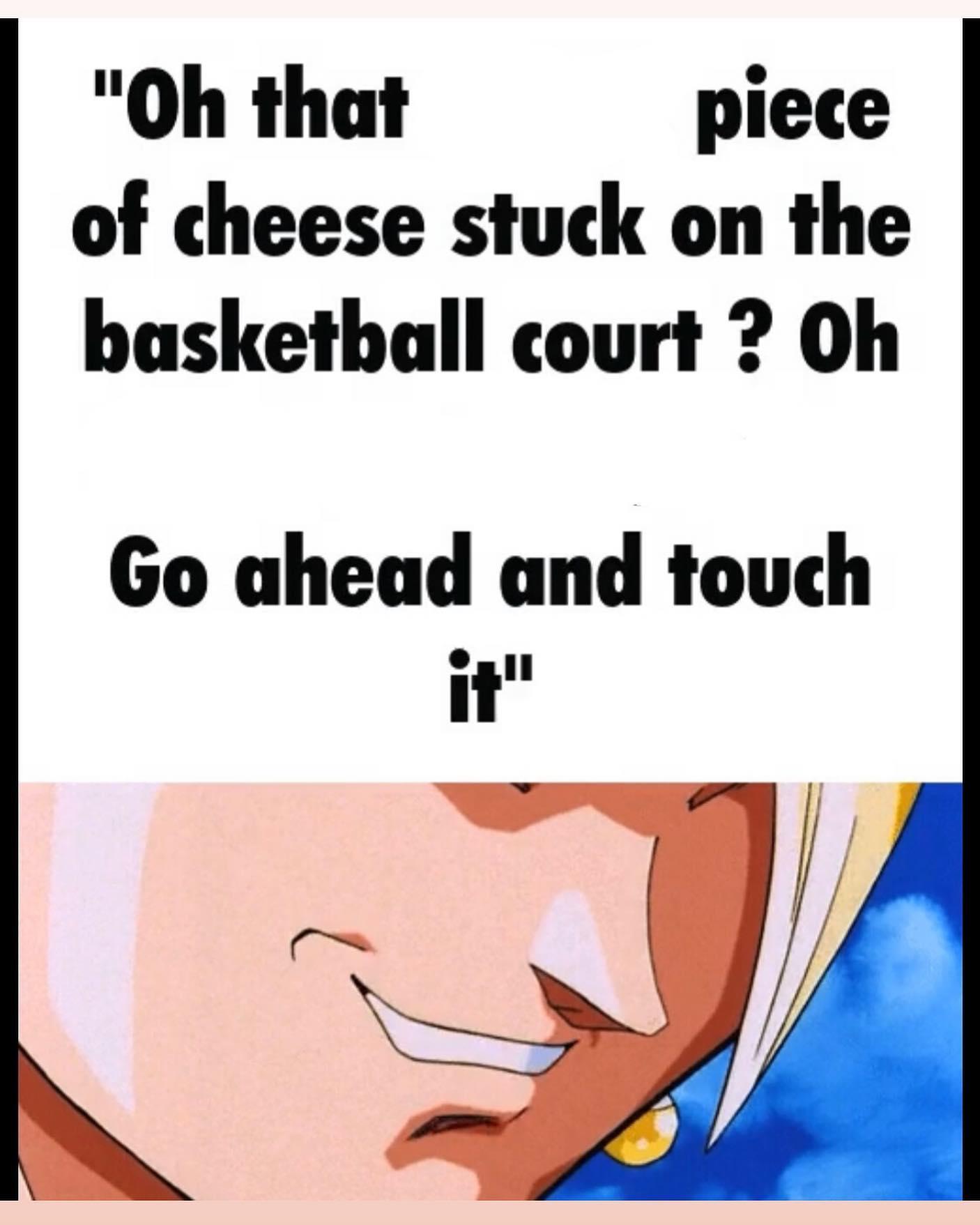 go ahead, touch the basketball court cheese | Cheese Touch | Know Your Meme