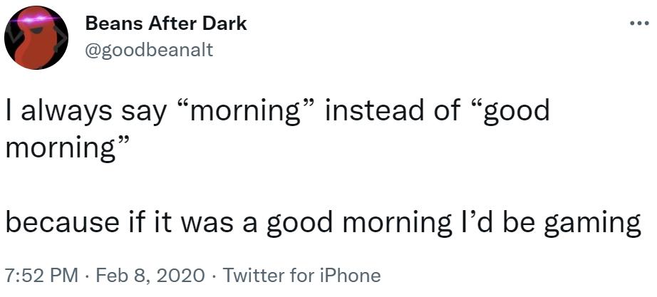 I'd Be Gaming | I Always Say "Morning" Instead of "Good Morning" | Know ...