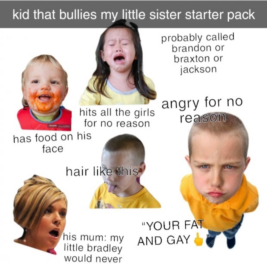 kid that bullies my little sister starter pack | /r/starterpacks ...