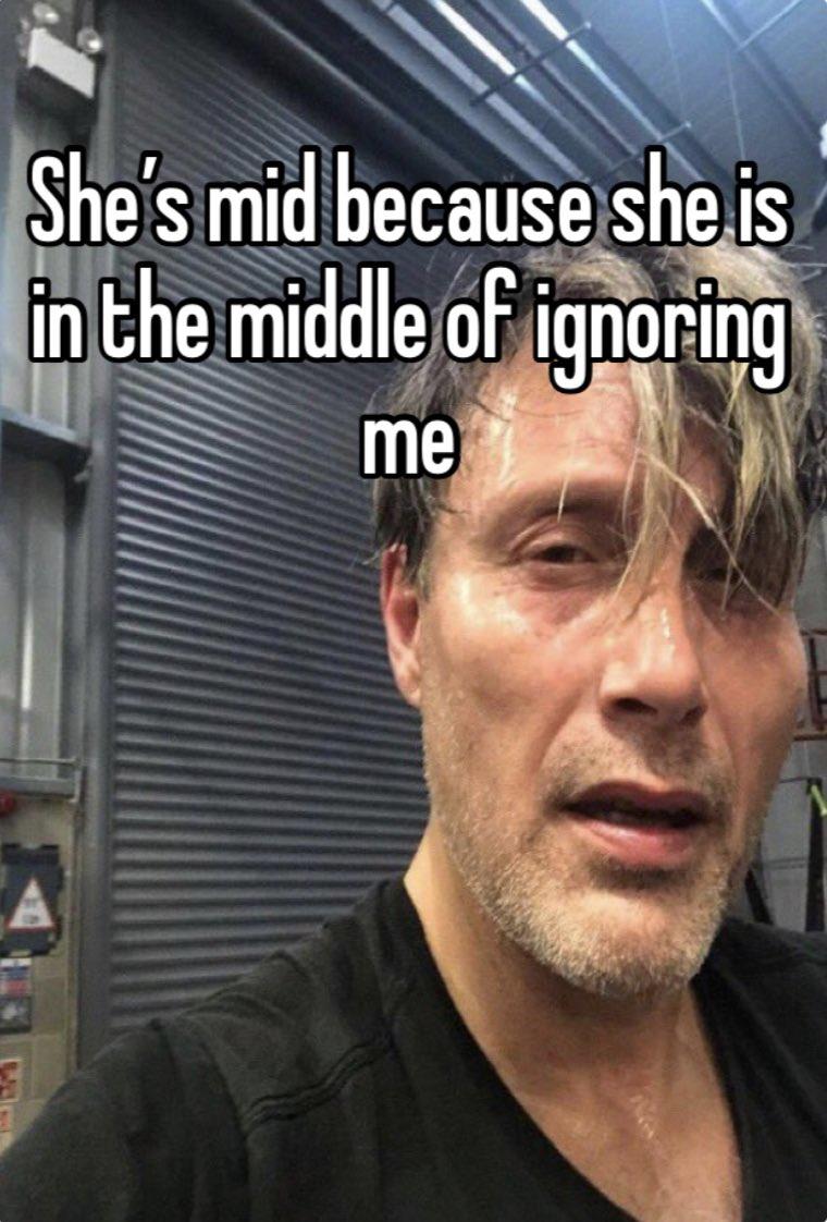 She's Mid Because She Is in the Middle of Ignoring Me | She's Mid / Did ...