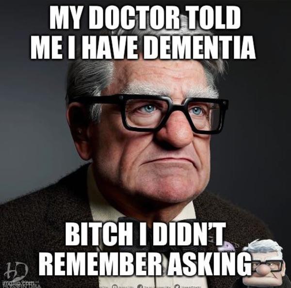 i must have dementia because i must have dementia because i must have ...