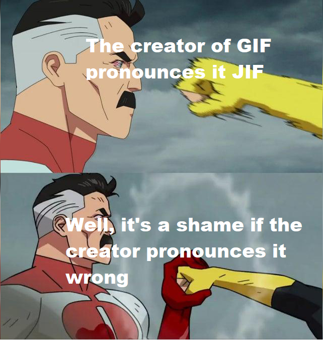 I randomly thought of this. | /r/memes | GIF vs. JIF Pronunciation ...