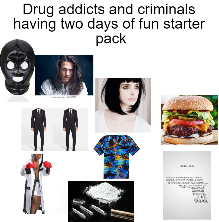 Drug addicts and criminals having two days of fun starterpack | /r ...