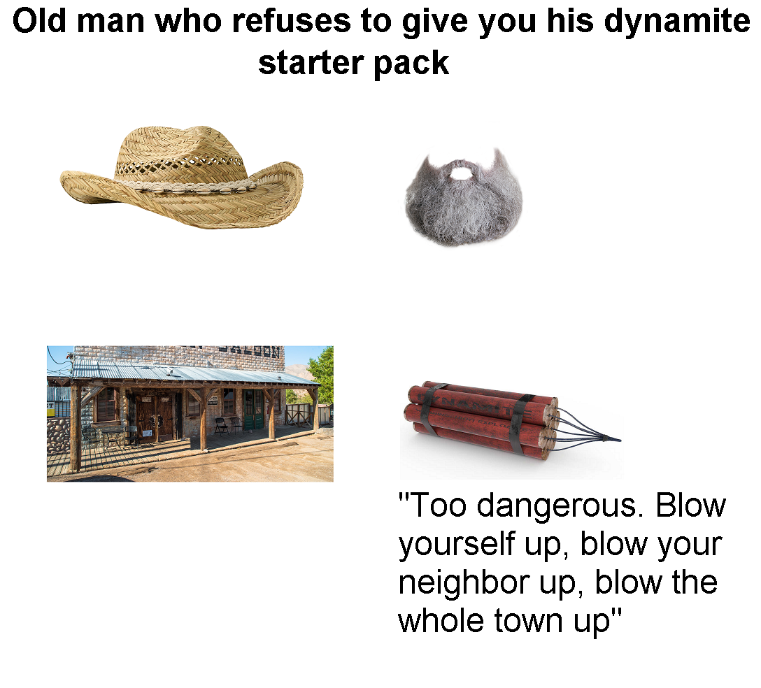 Old man who refuses to give you his dynamite starter pack | /r ...