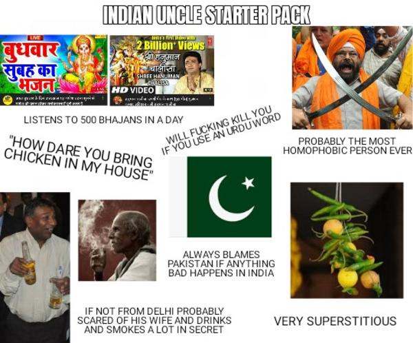 Saw someone posting Pakistani uncle starterpack so here's the "Indian ...
