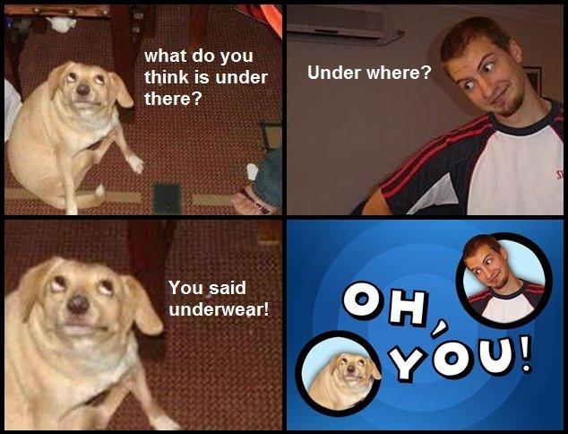 oh, you! underwear joke | Look Under There | Know Your Meme