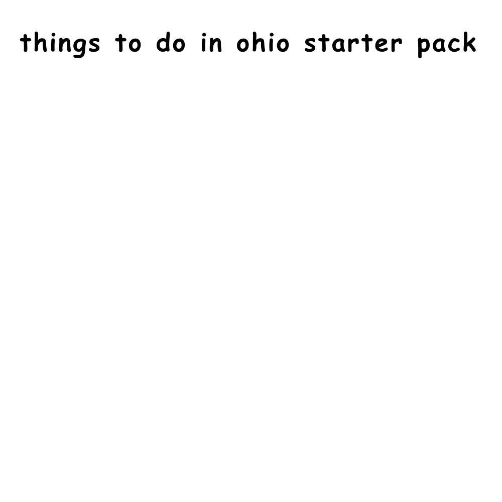 things to do in ohio starter pack | /r/starterpacks | Starter Packs ...