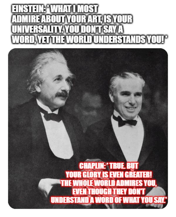 Charlie Chadlin? - That dialogue really happened. They say, Einsten ...