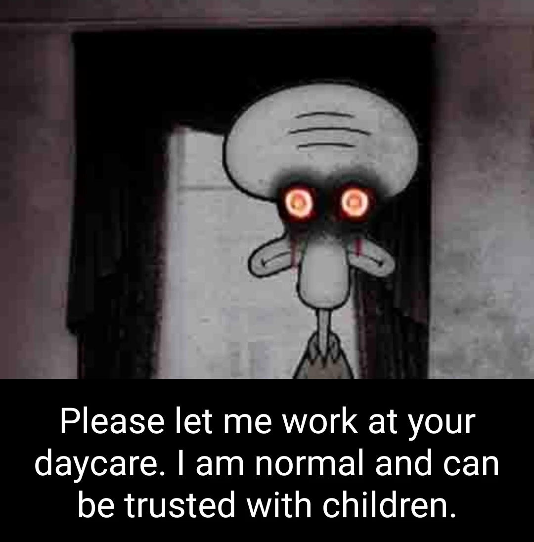 Please Let Me Work at Your Daycare | I Am Normal and Can Be Trusted ...
