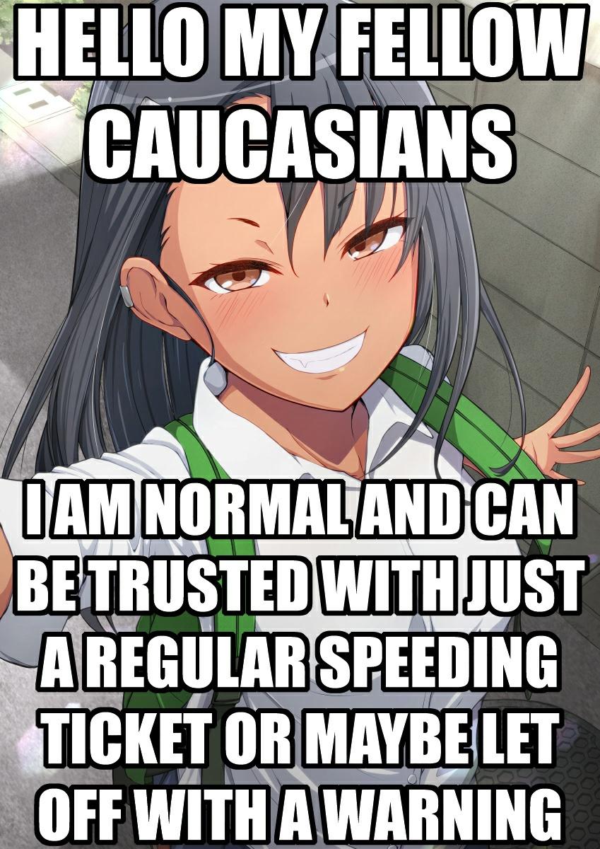 Hello My Fellow Caucasians | I Am Normal and Can Be Trusted With X ...