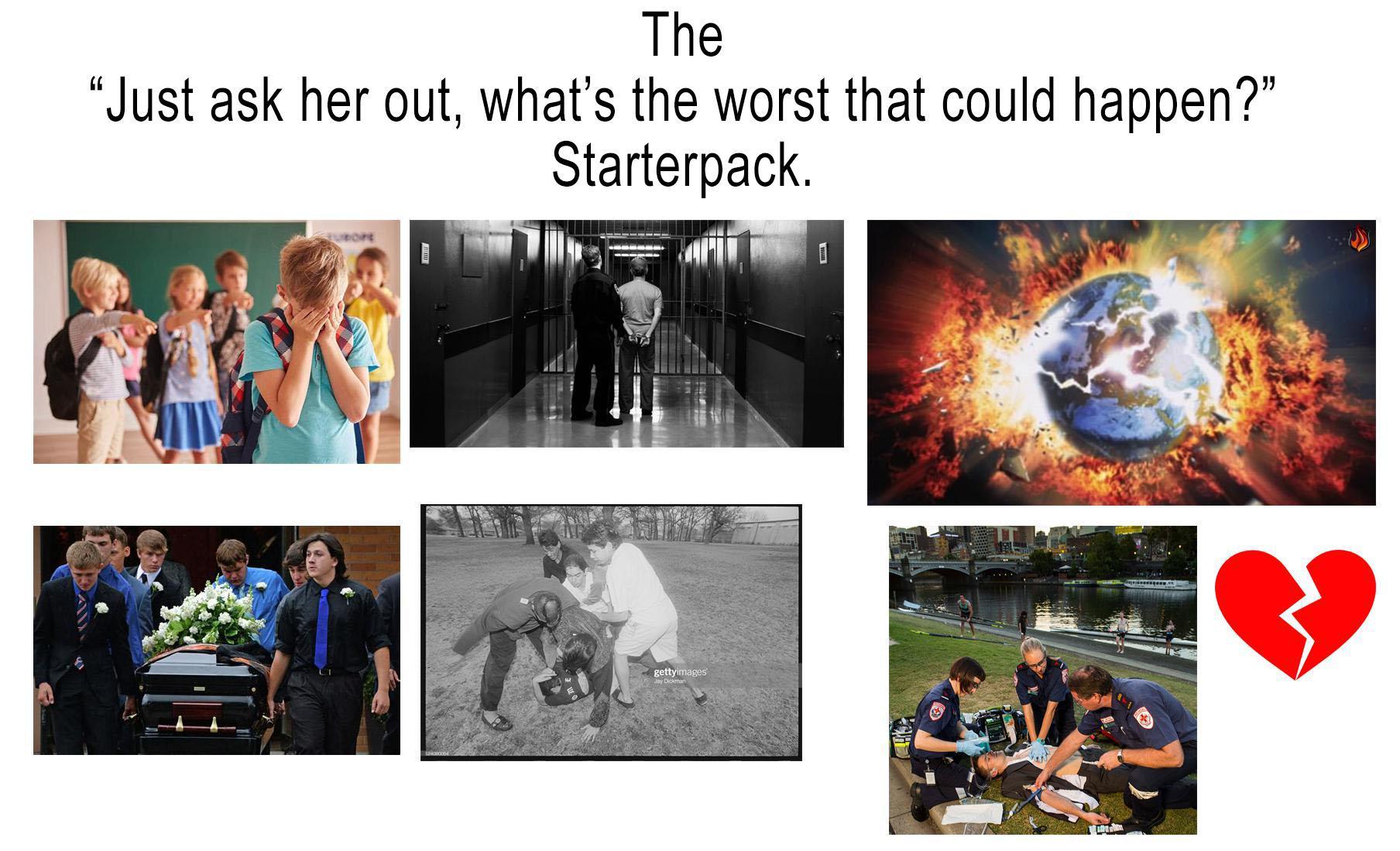 The “Just ask her out, what’s the worst that could happen?” Starterpack ...