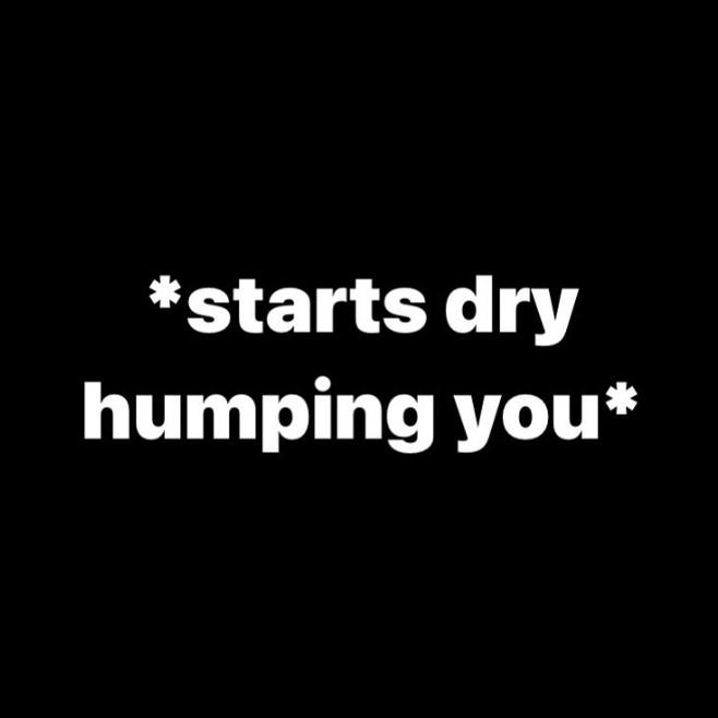 black bg starts humping you | *Starts Dry Humping You* | Know Your Meme