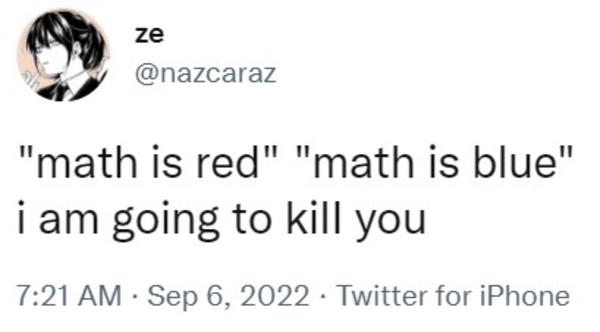 "math is red" "math is blue" i am going to kiII you | What Color Is ...