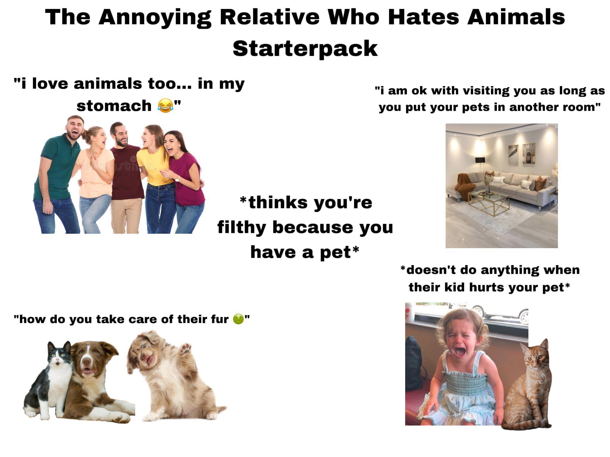Relative who hates animals starterpack | /r/starterpacks | Starter ...