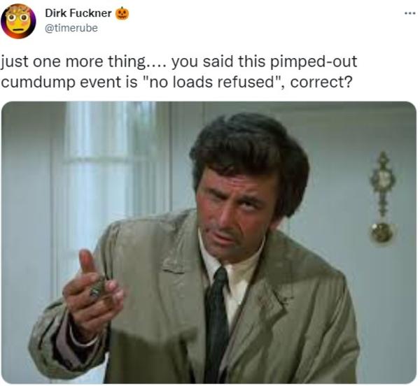 Just One More Thing You Said This Pimped Out Cumdump Event Is No
