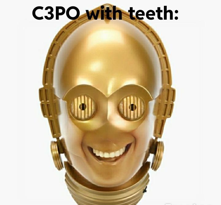 C3PO with teeth isn't real he can't hurt you. | /r/PrequelMemes ...