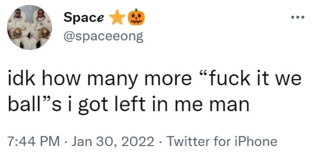 idk how many more “fuck it we ball”s i got left in me man | Fuck It, We ...