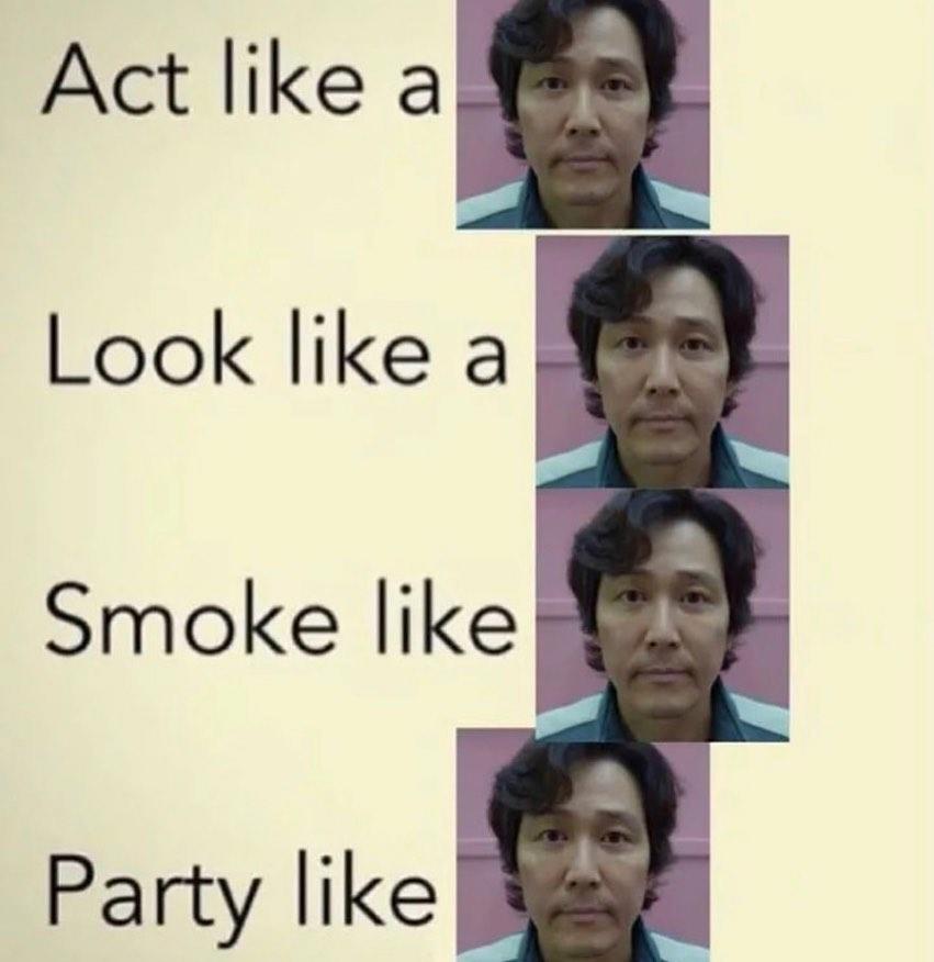 Act like a, Look Like a, Smoke like a, Party like a (meme) | Act Like a ...
