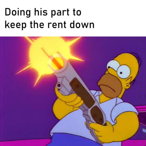 D'oh | Firing Gunshots To Keep Rent Down | Know Your Meme