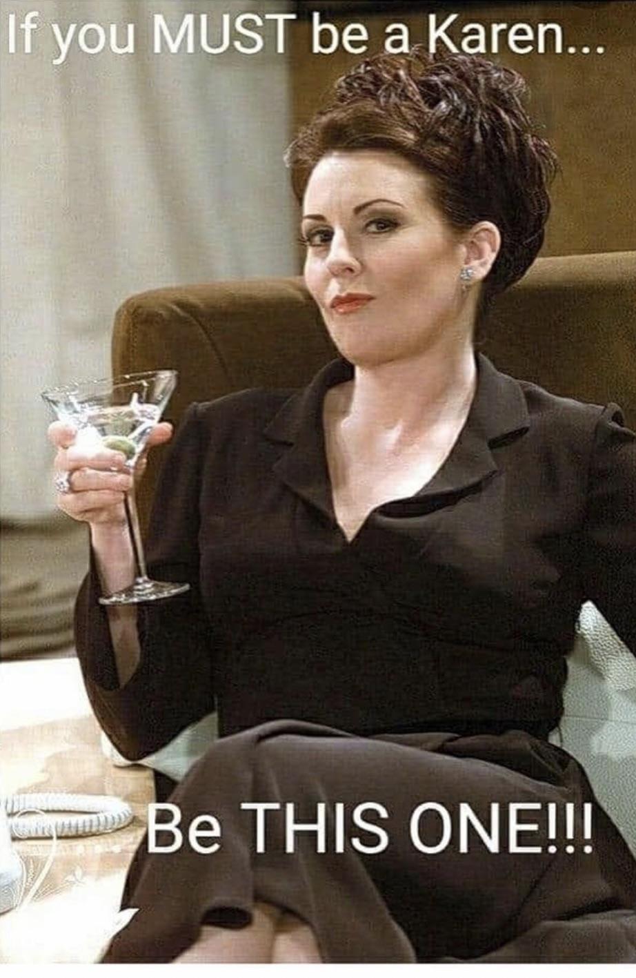 If you MUST be a Karen… | /r/FuckYouKaren | Karen | Know Your Meme