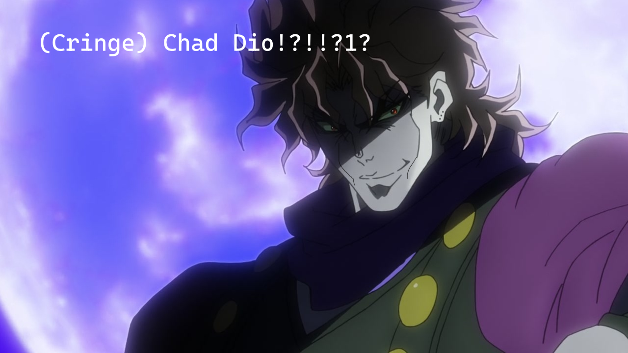 No way it's (Cringe) "Chad" Dio!1?!!?!?1 | /r/ShitPostCrusaders/ | JoJo ...