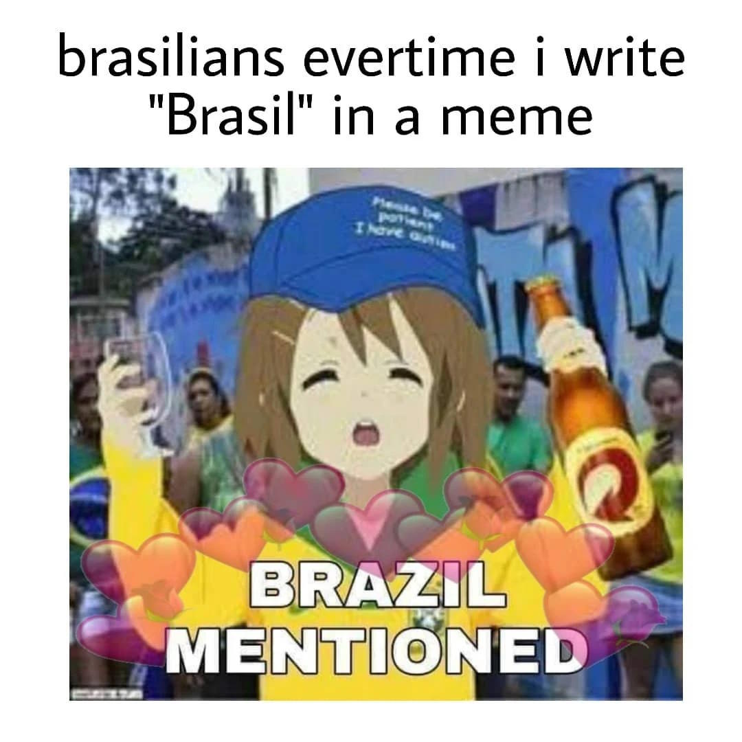 Brasilians Everytime I Write Brasil In A Meme Brazil Mentioned 