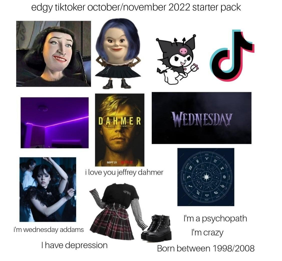 Edgy tiktoker october/november 2022 starter pack | /r/starterpacks | Starter Packs | Know Your Meme