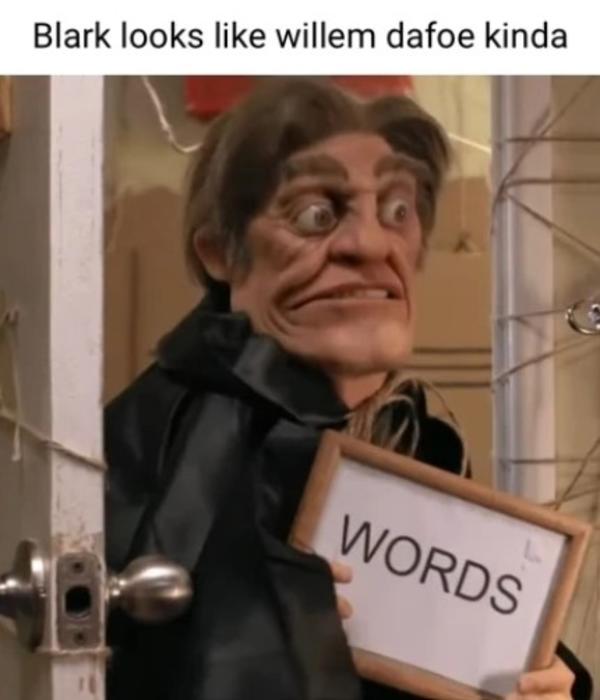 Blark look like willem dafoe | Blark and Son | Know Your Meme